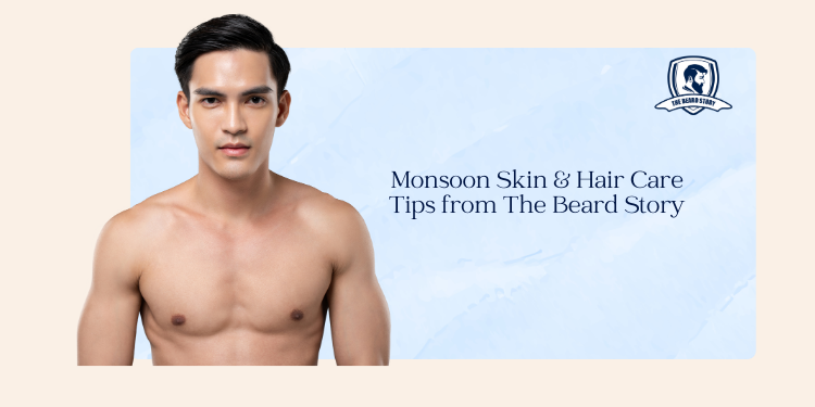 Monsoon Skin & Hair Care Tips from The Beard Story – The Beardstory