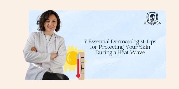 7 Essential Dermatologist Tips for Protecting Your Skin During a Heat ...